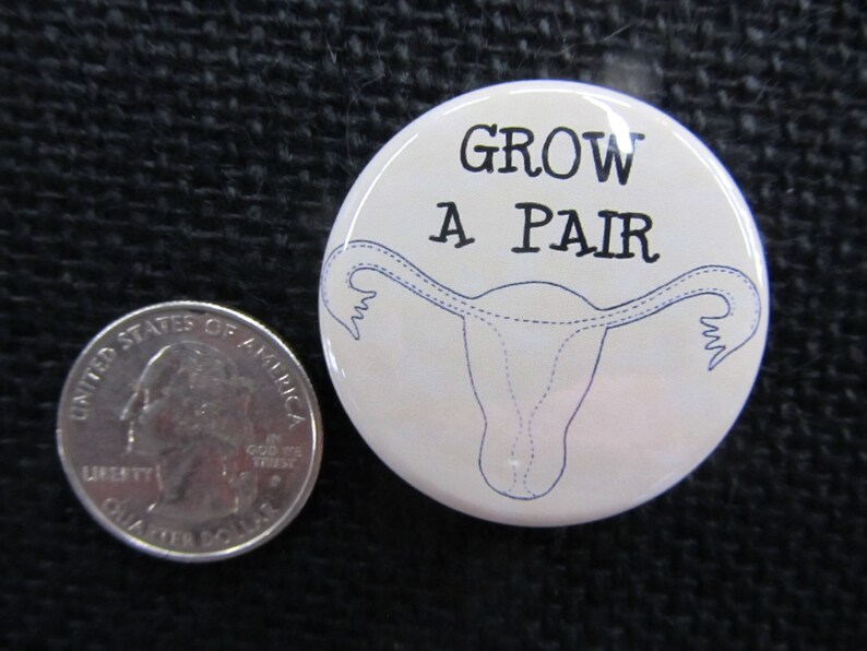 1.5 Grow a Pair Feminist Button Magnet Pinback Pendant Choice of ... 1.5 Grow a Pair Feminist Button Magnet Pinback Pendant Choice of ...