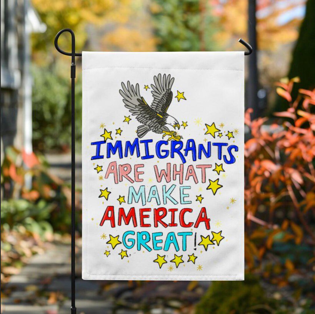 Immigrants Are What Make America Great Garden Flag, Pro Immigration ...