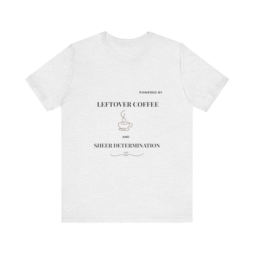Leftover Coffee and Sheer Determination Tee | Coffee Quote Shirt - Etsy
