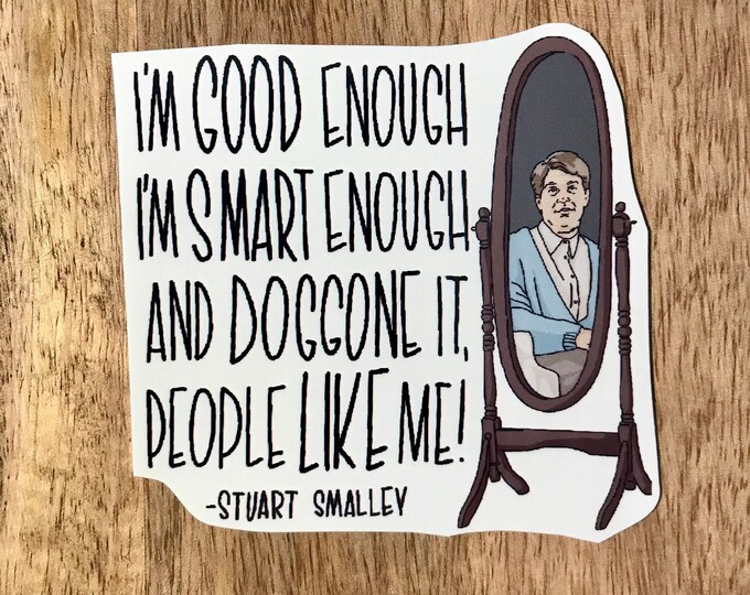 I'm Good Enough, I'm Smart Enough and Doggone It People Like Me ...