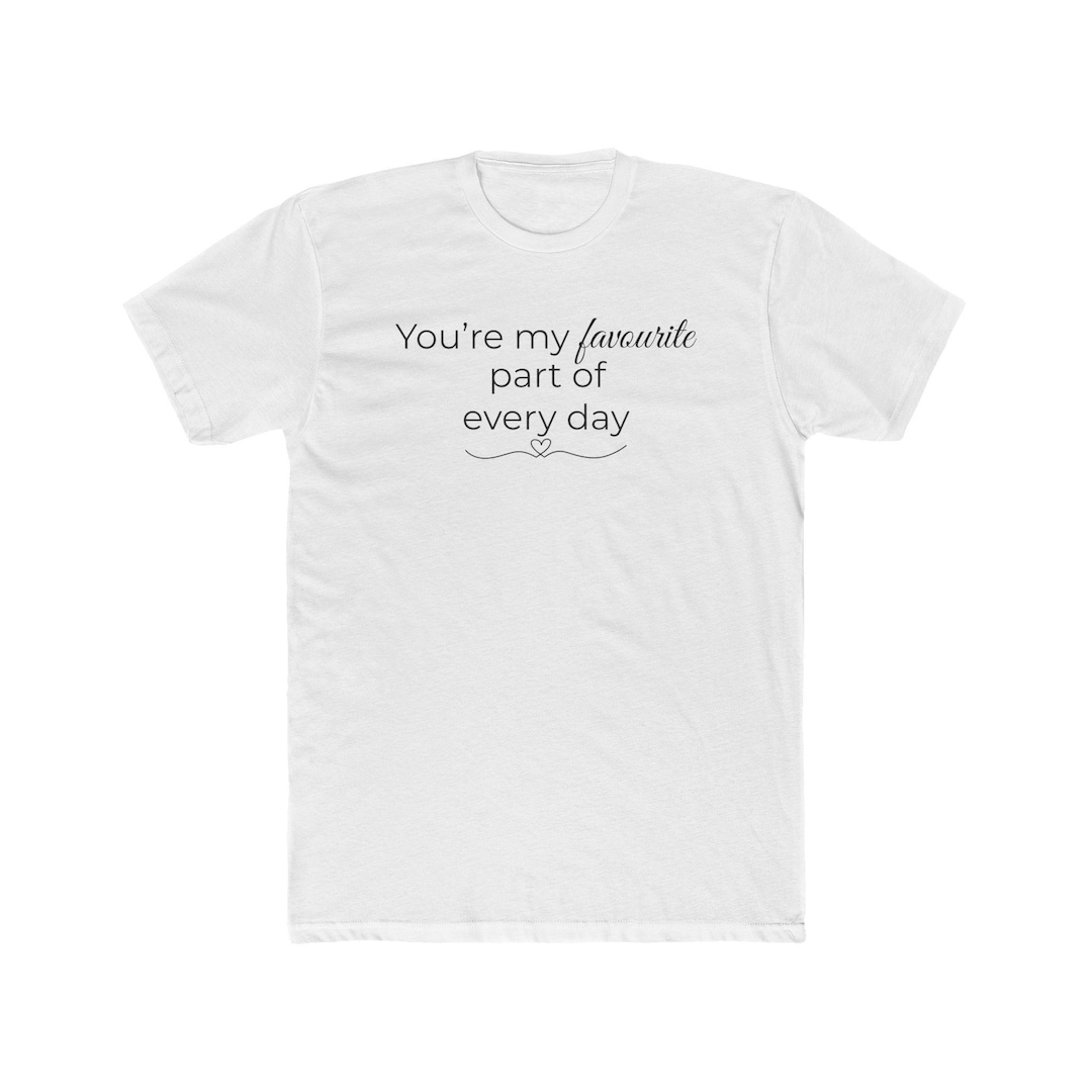 You're My Favourite Part of Every Day Valentine's T-shirt - Etsy