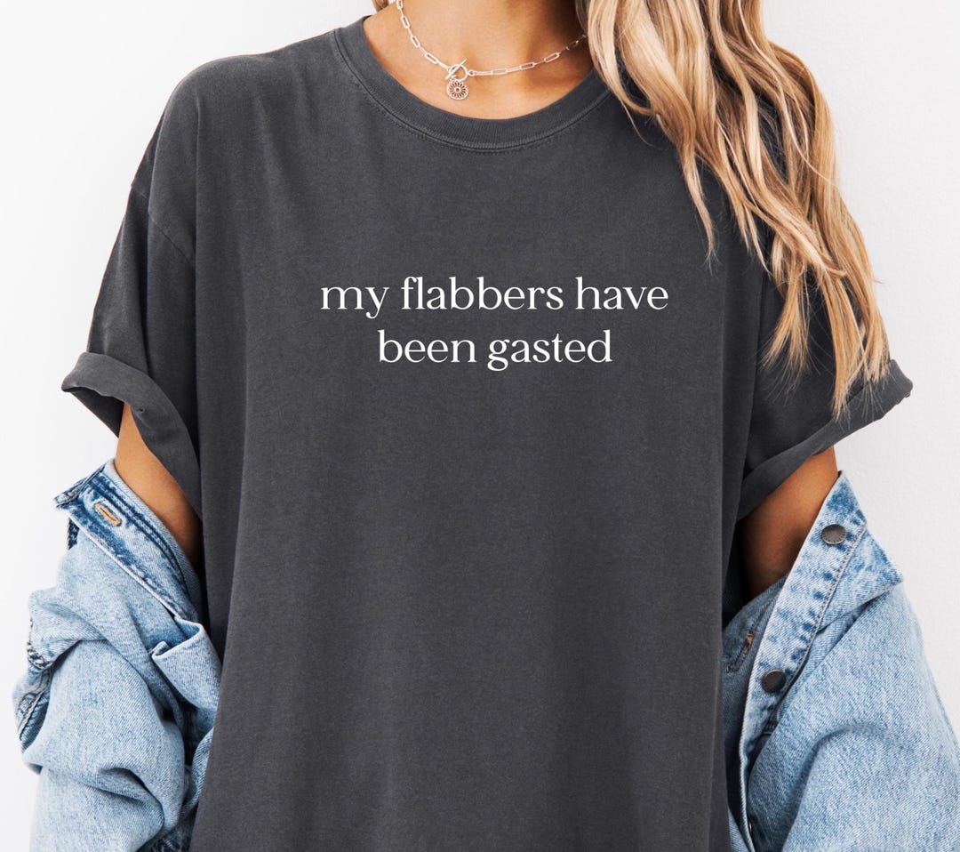My Flabbers Have Been Gasted Comfort Colors® Shirt, Sarcastic Sassy Tee ...