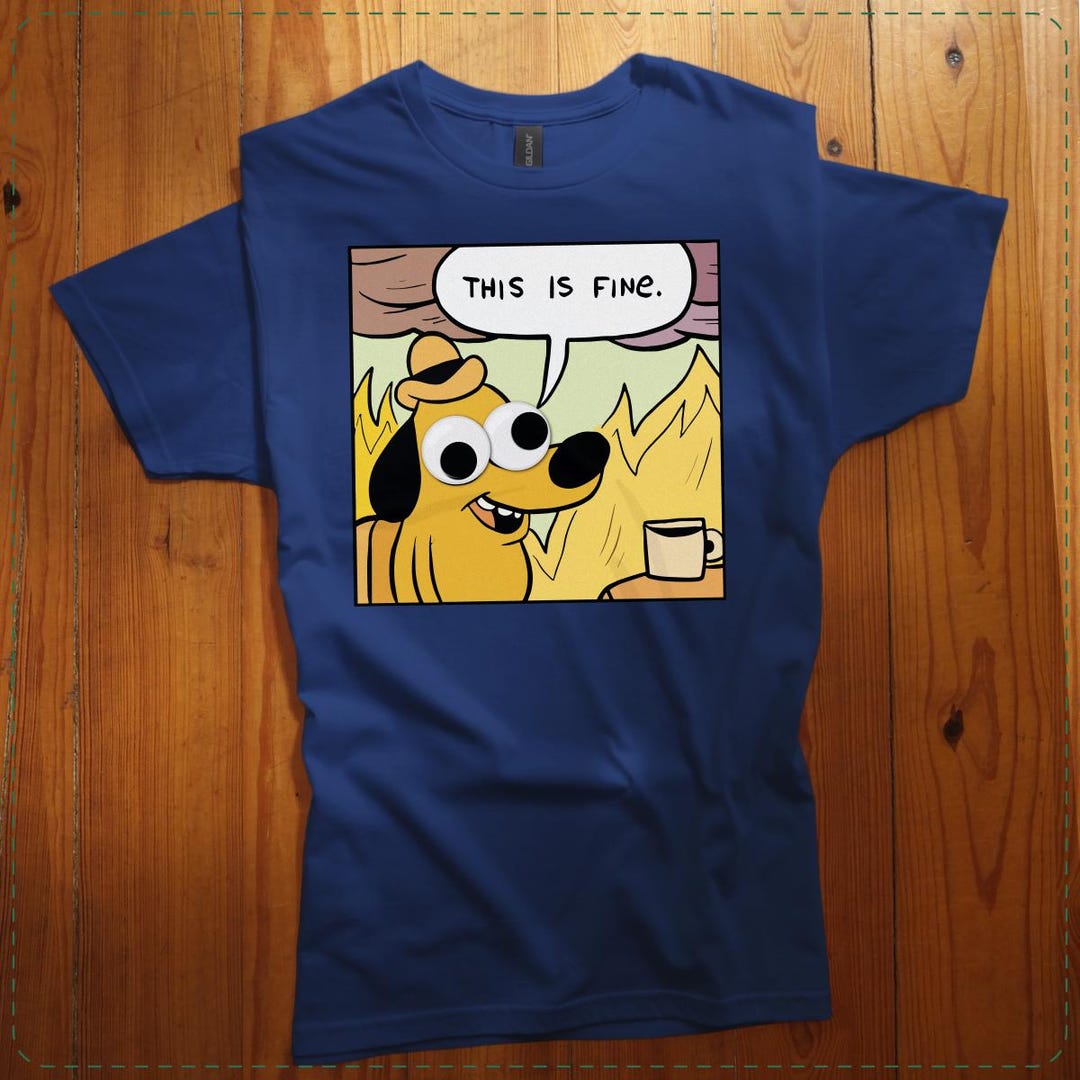Meme "this is Fine" Dog With Googly Eyes T-shirt - Geek Humor Clothing ...