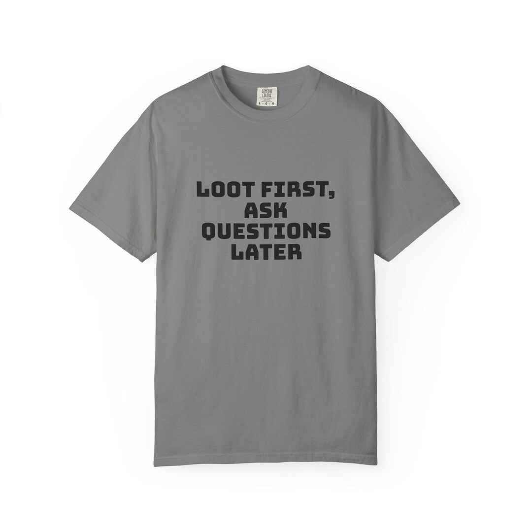 Loot First Ask Questions Later T-shirt | Gaming Phrase Tee - Etsy