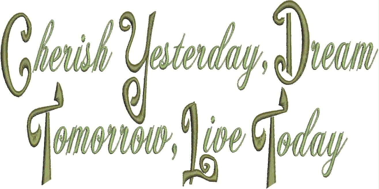 Cherish Yesterday, Dream Tomorrow, Live Today Machine Embroidery Design ...