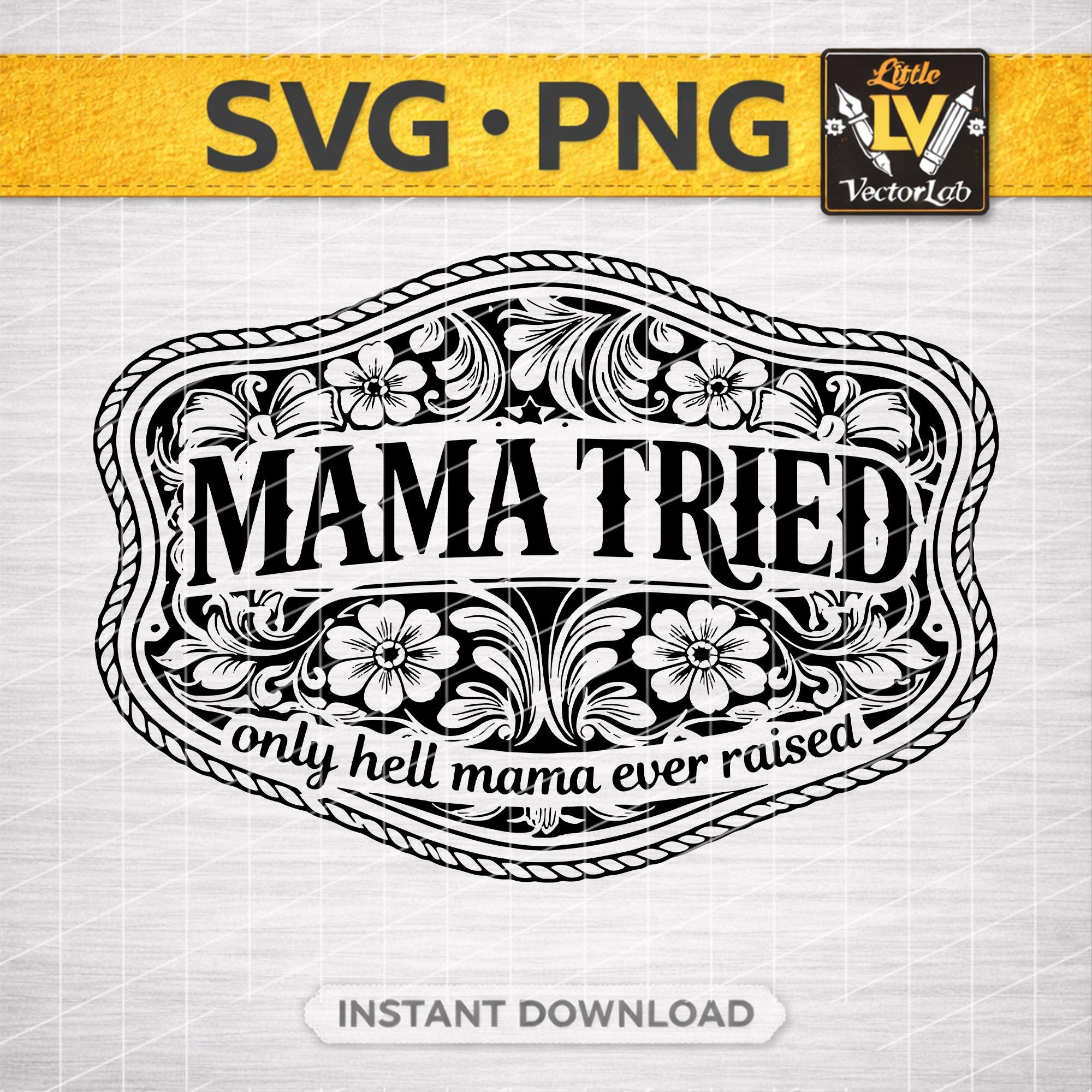 Mama Tried SVG PNG | Only Hell Mama Ever Raised | Western Floral Belt ...