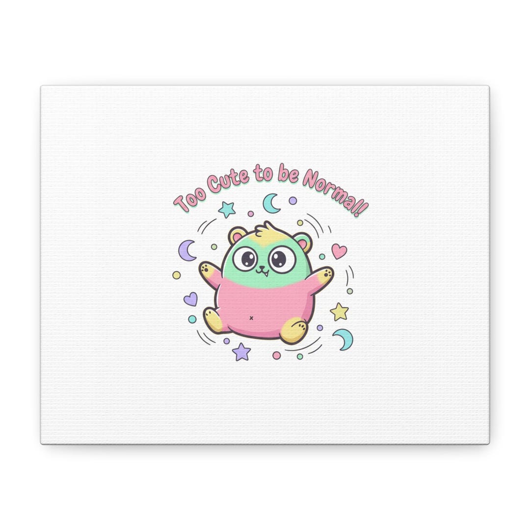 Too Cute to Be Normal Canvas Print | Mildly Unhinged Cute, Chaotic ...