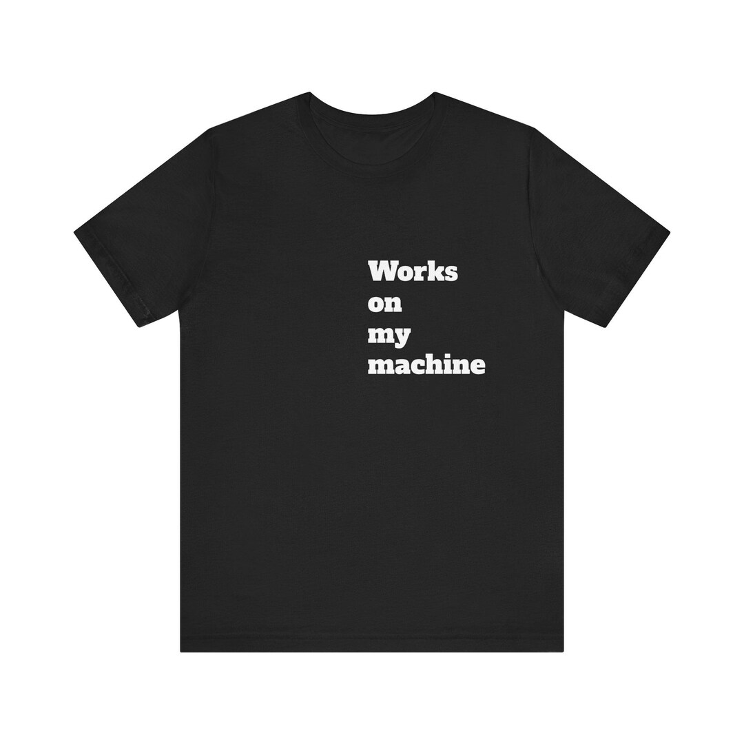 Works on My Machine Tee | Programmer Dev Humor T-shirt - Etsy