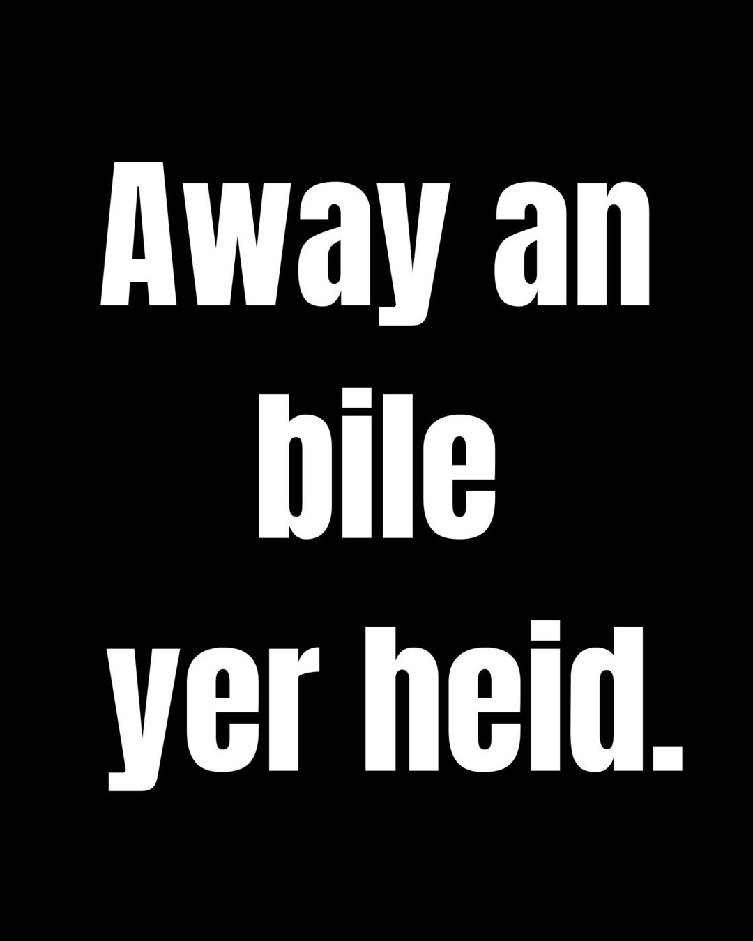 Away an Bile Yer Heid – Scottish Humour Wall Art | Digital Download - Etsy