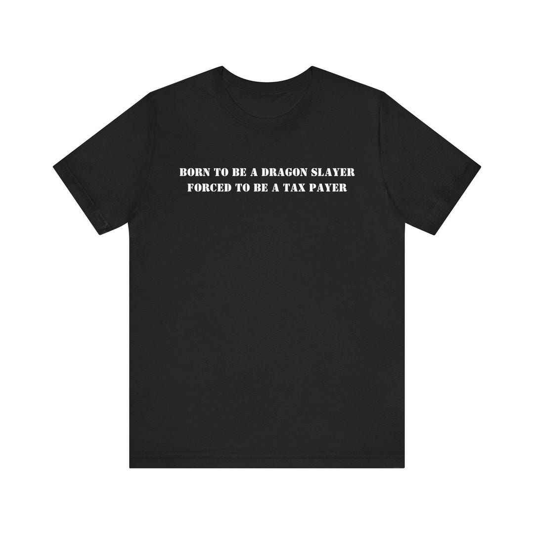 Born to Be a Dragon Slayer Forced to Be a Tax Payer T-shirt | Funny ...