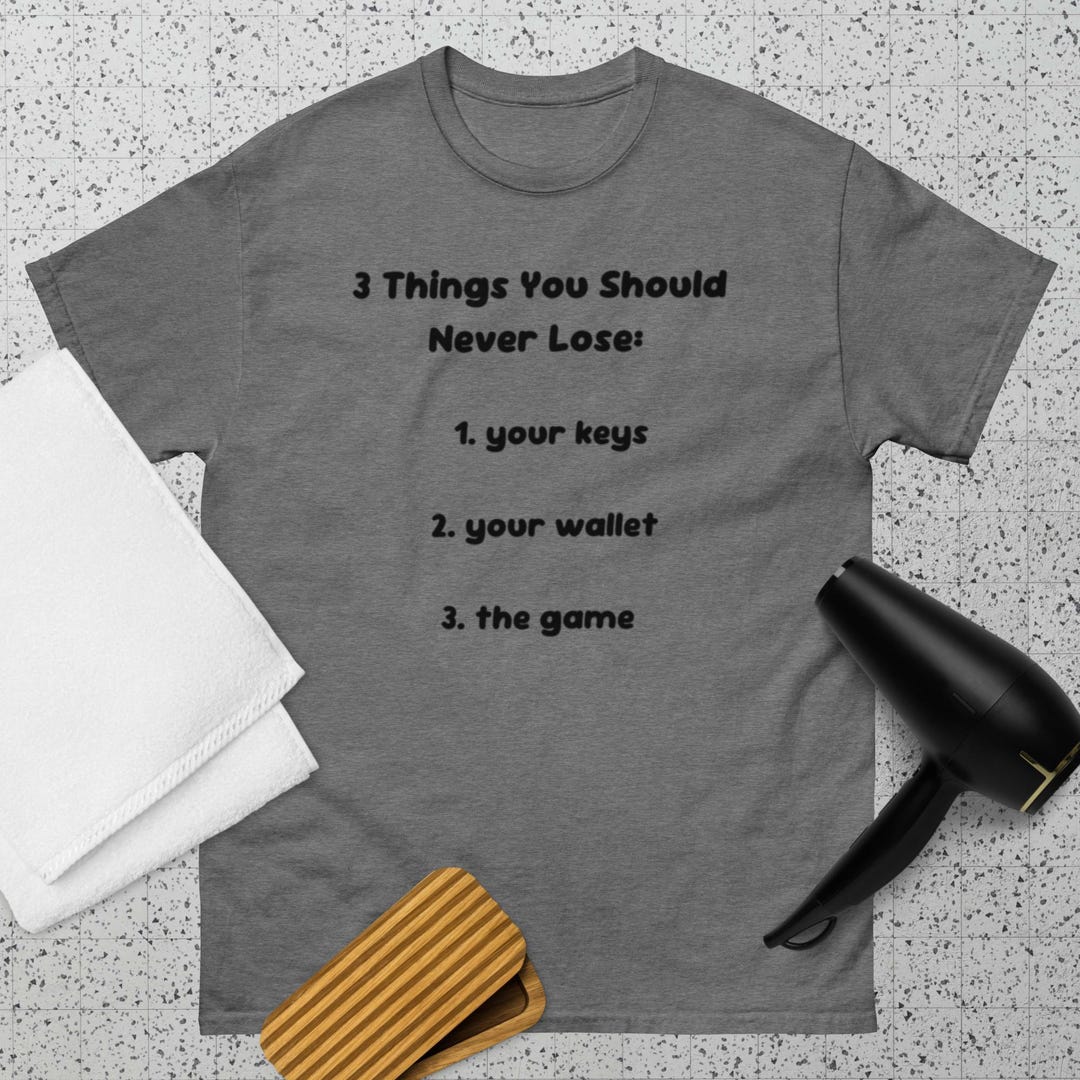 Funny Meme Shirt “3 Things You Should Never Lose the Game” | Classic ...