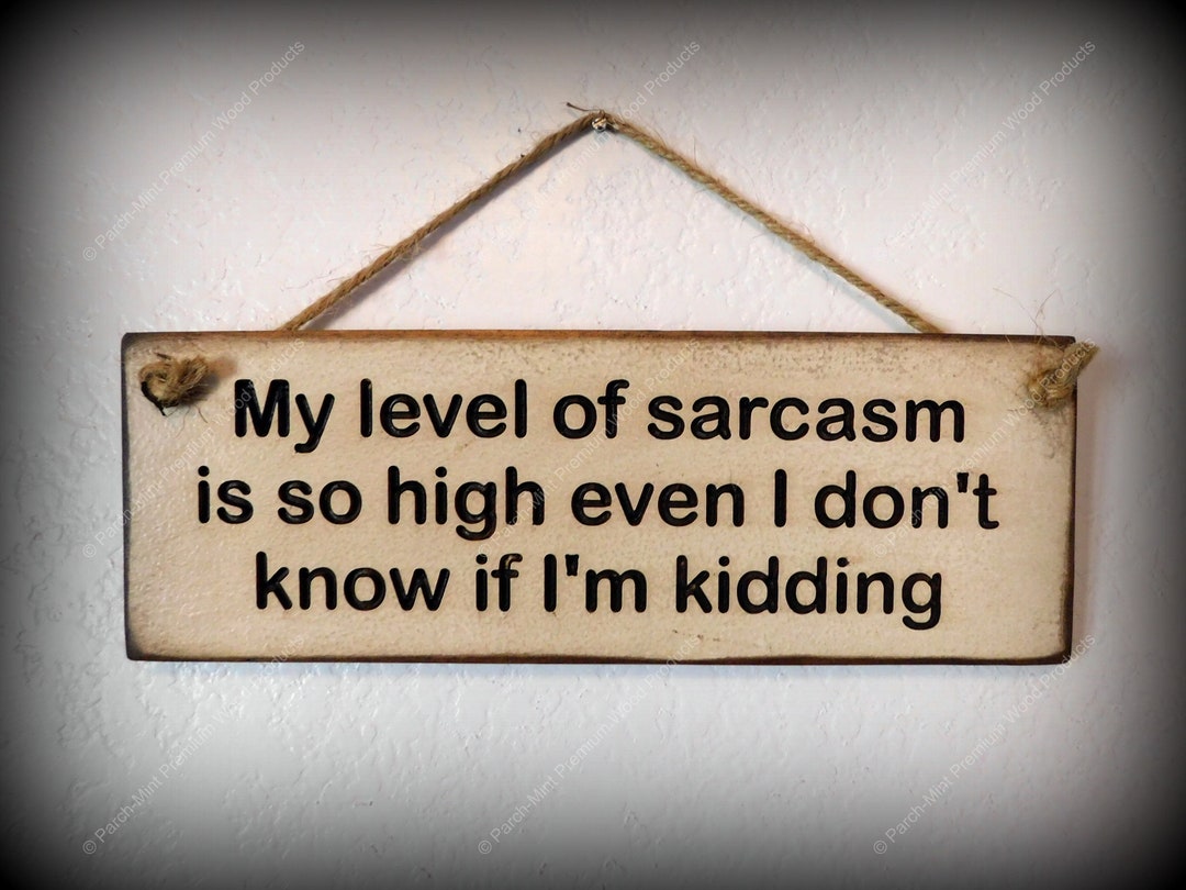 Sarcasm so Sharp, It’s Etched in Wood! ~ My Level of Sarcasm is so High ...