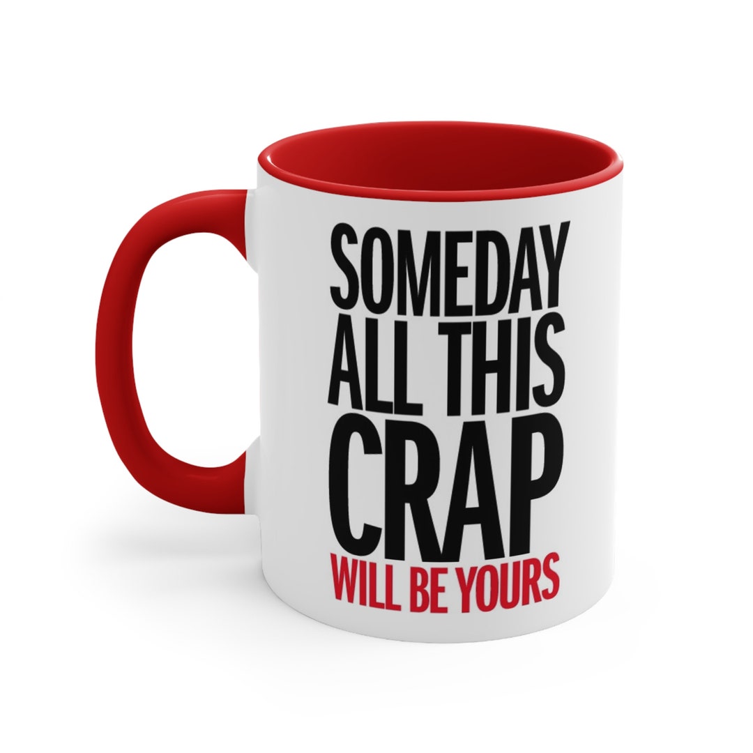 Funny Coffee Mug, Someday This Crap Will All Be Your, 11oz Cup, Gift ...