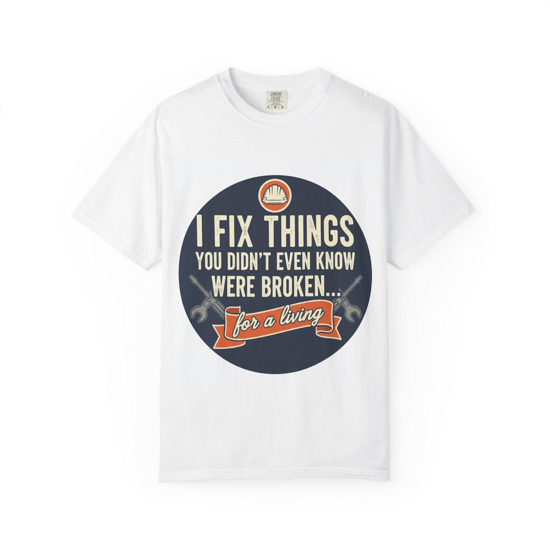 I Fix Things You Didnt Even Know Were Broken T-shirt | Repair ...