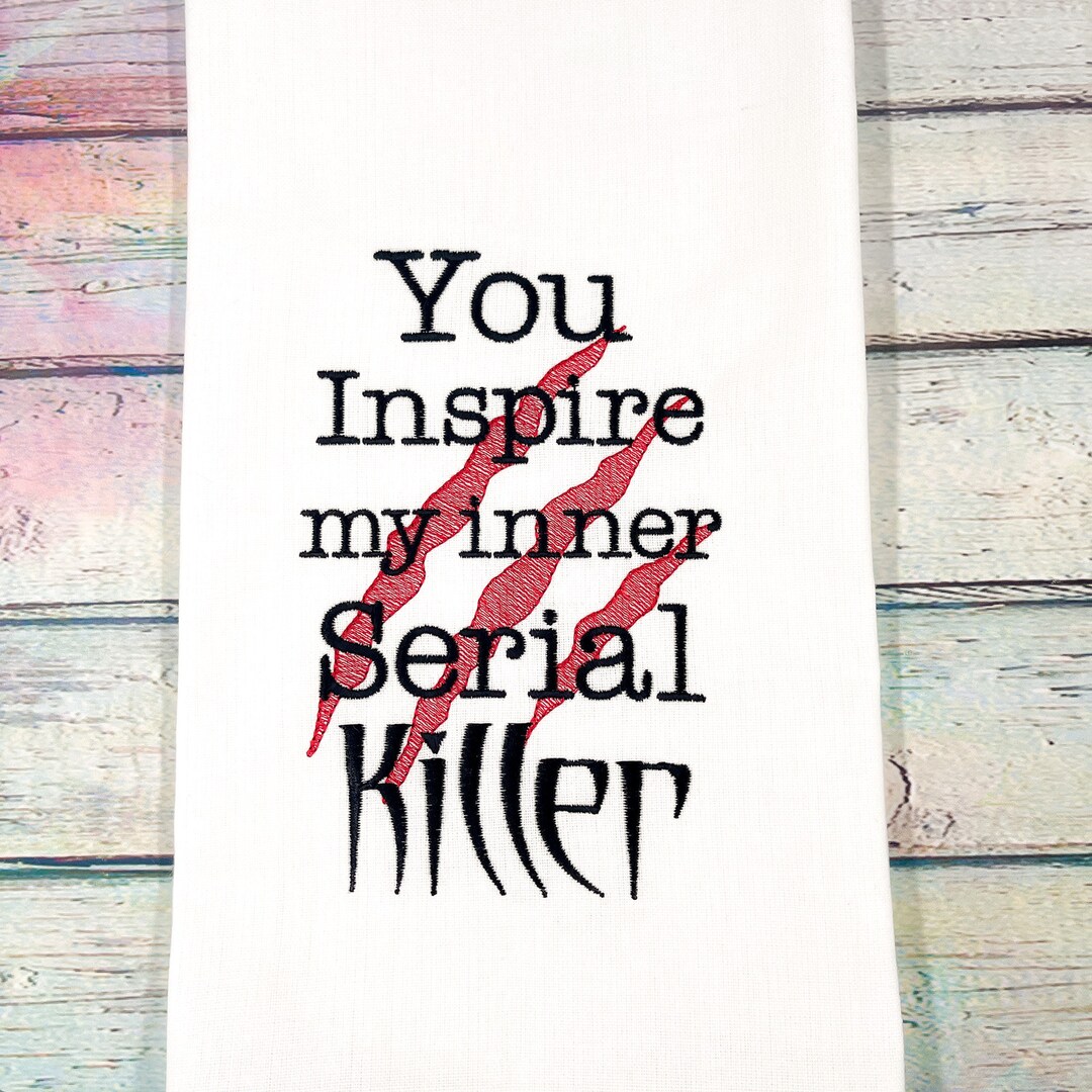 You Inspire My Inner Serial Killer Embroidered Kitchen Towel, True ...