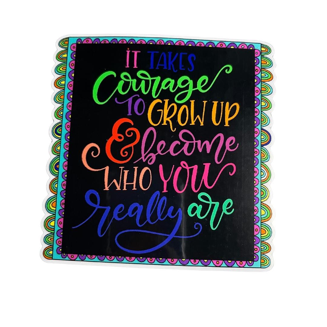 It Takes Courage to Grow up & Become Who You Really Are Vinyl Sticker ...