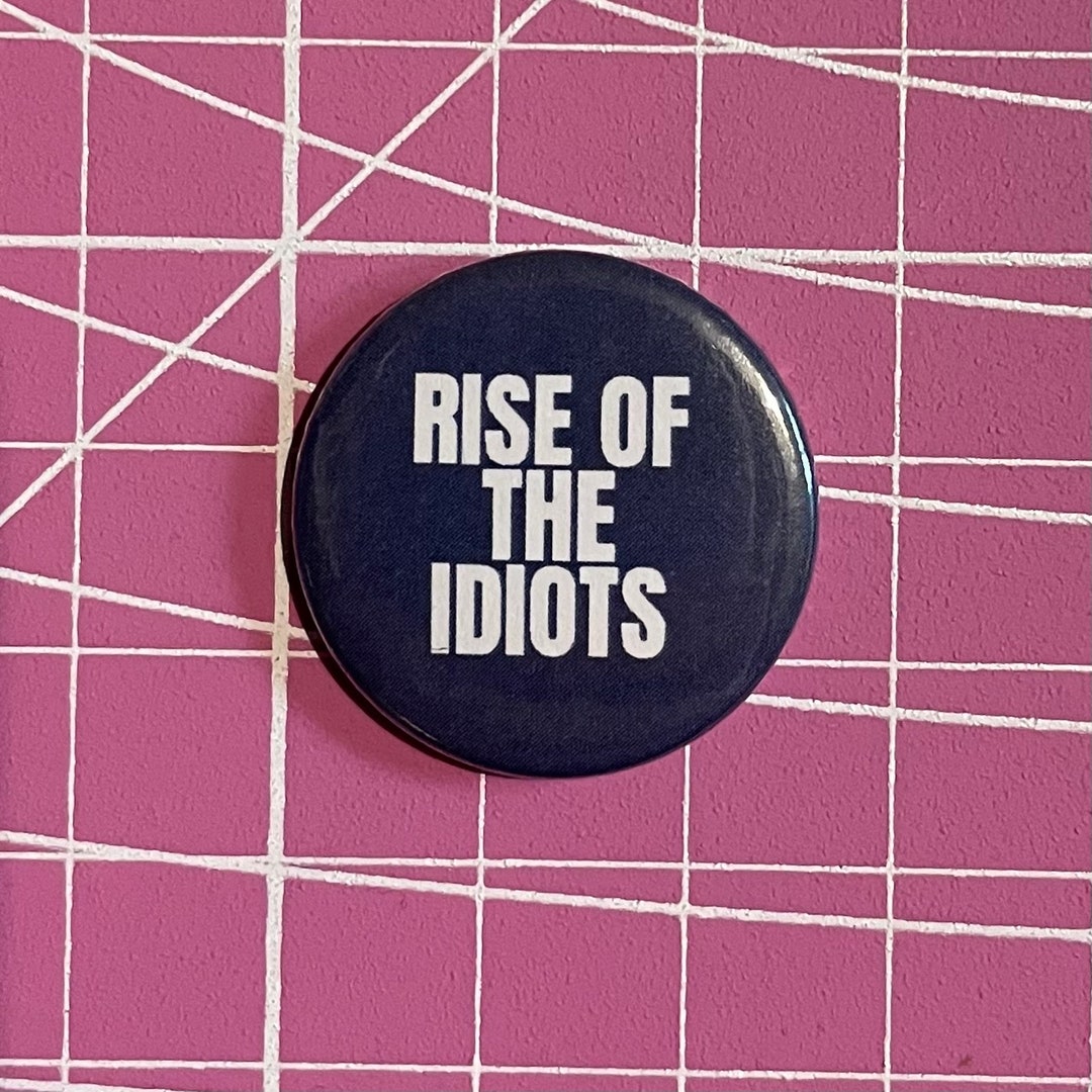 Rise of the Idiots Badge / Button - Etsy