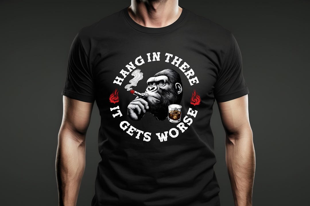 Funny Gorilla/monkey Sober Tshirt | Hang on in There, It Gets Worse ...