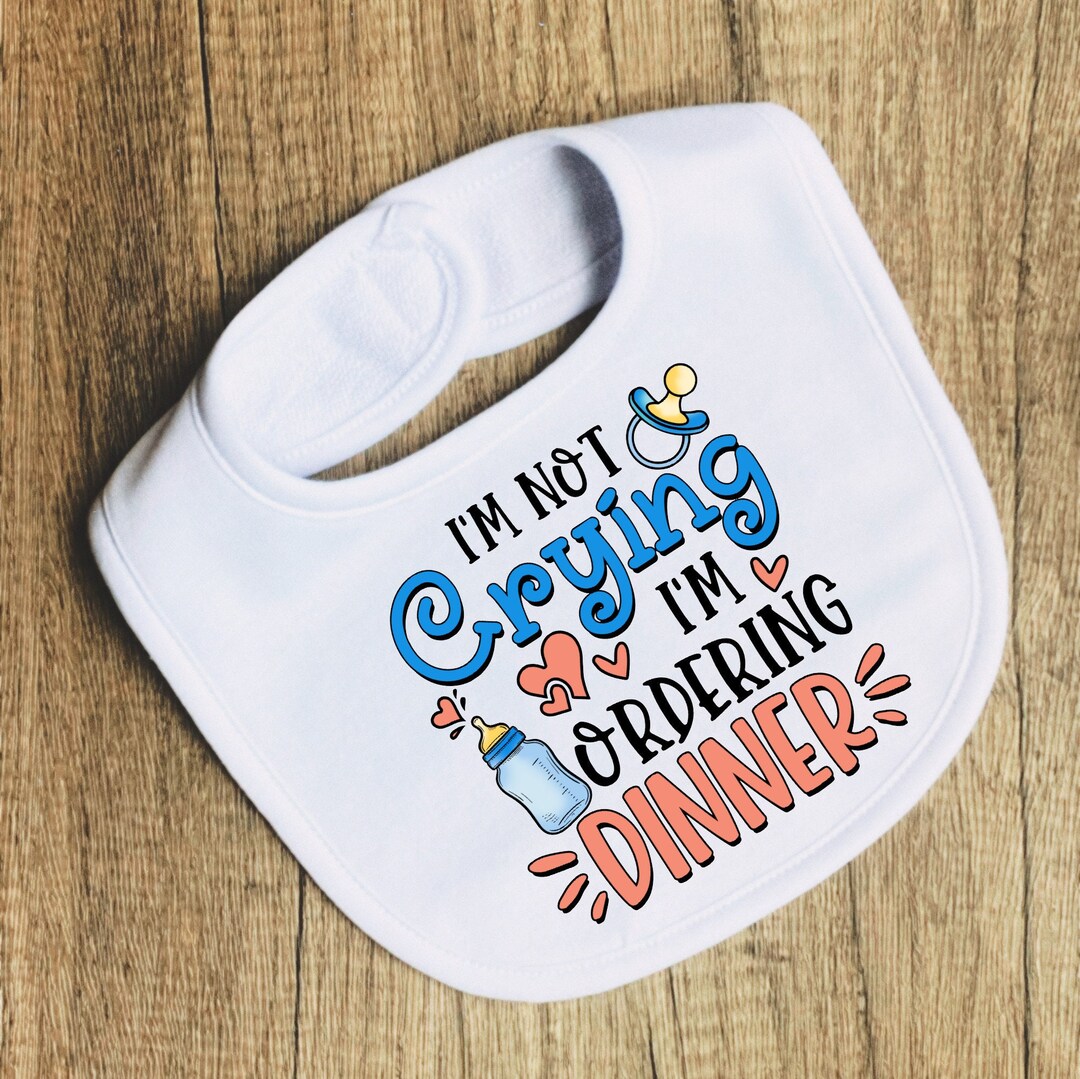 I'm Not Crying - I'm Ordering DINNER Bib - Funny Demanding Baby Bib ...
