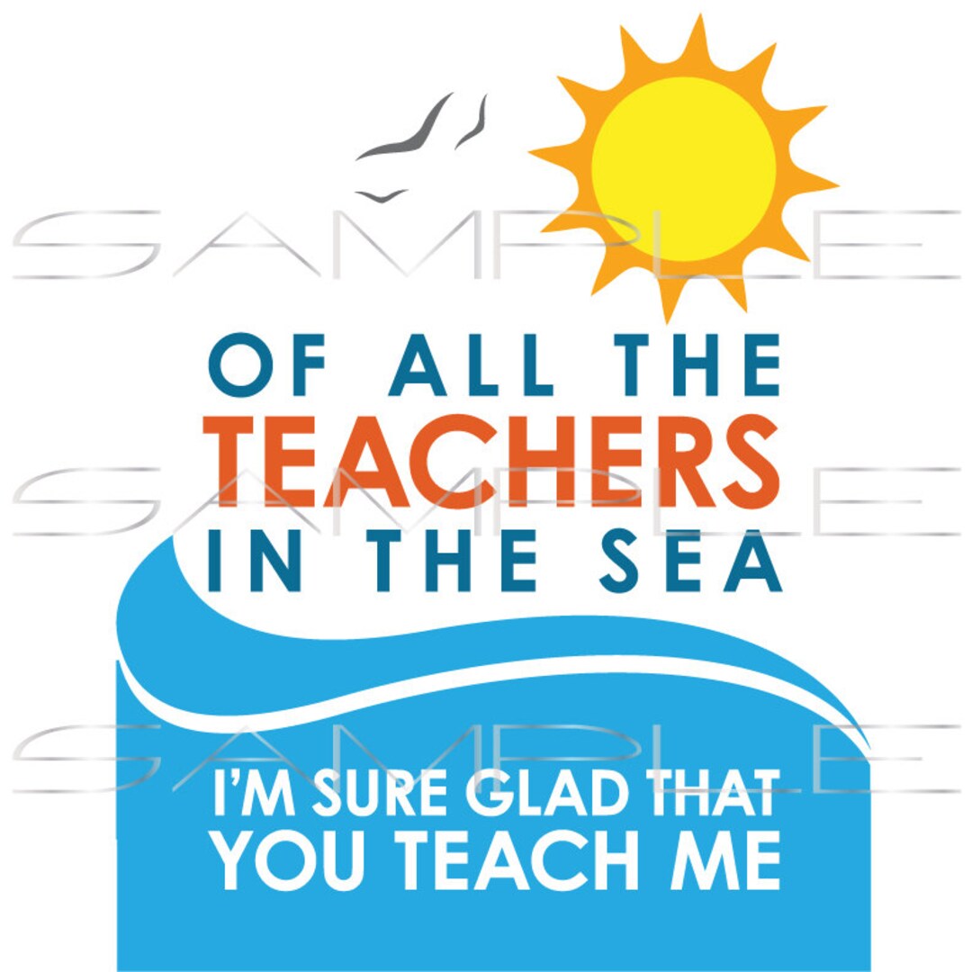 Of All the Teachers in the Sea I'm Sure Glad That You Teach Me ...