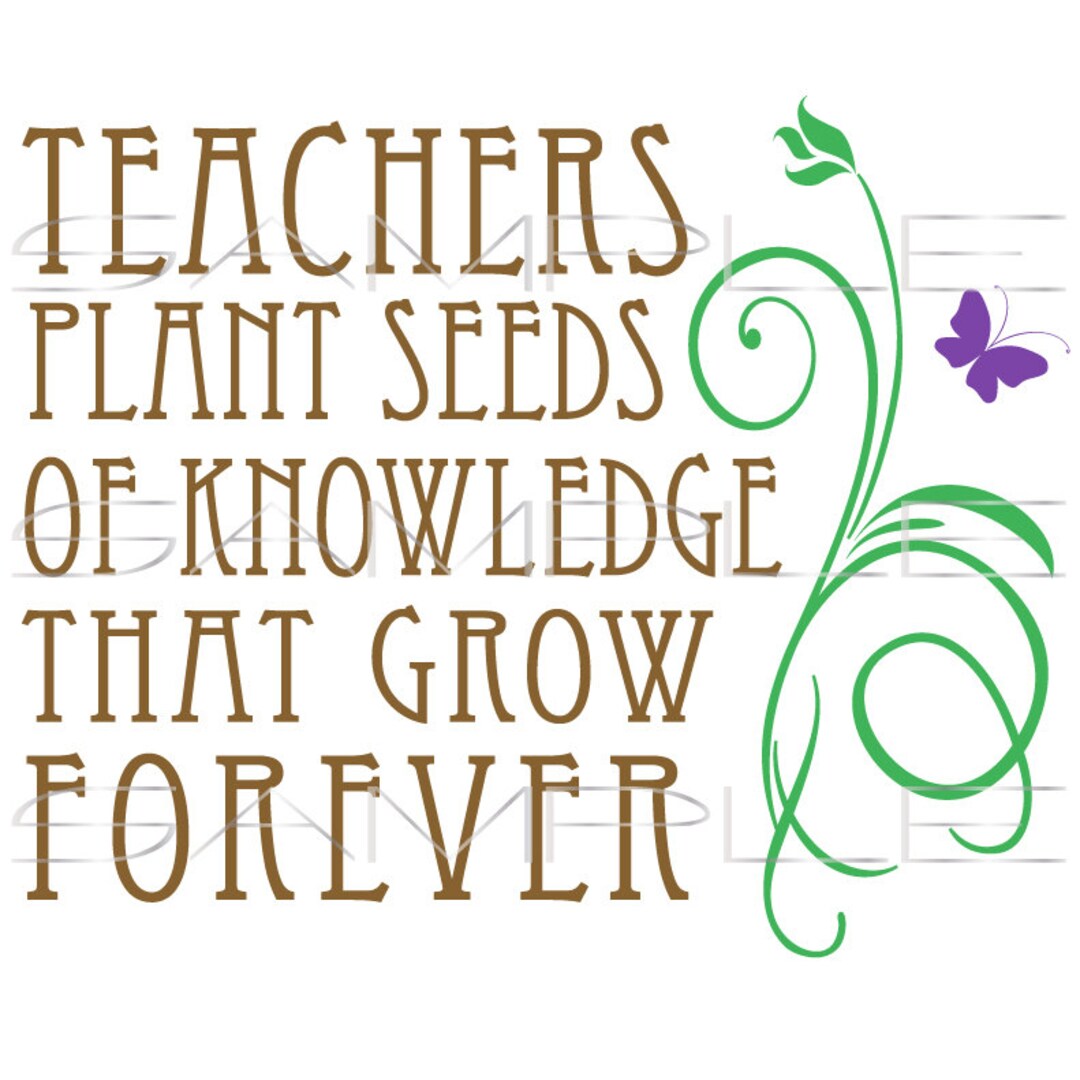 Teachers Plant Seeds of Knowledge That Grow Forever - Teacher ...