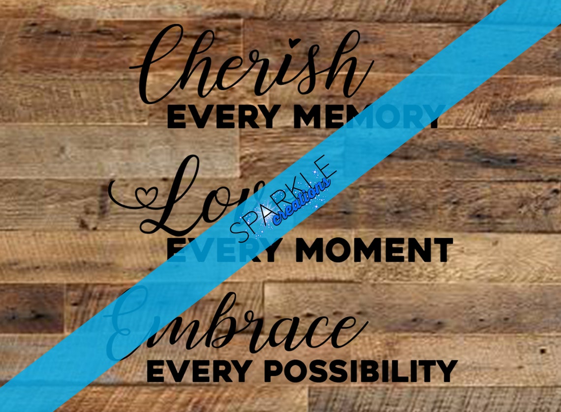 Cherish Every Memory, Love Every Moment & Embrace Every Possibility SVG ...
