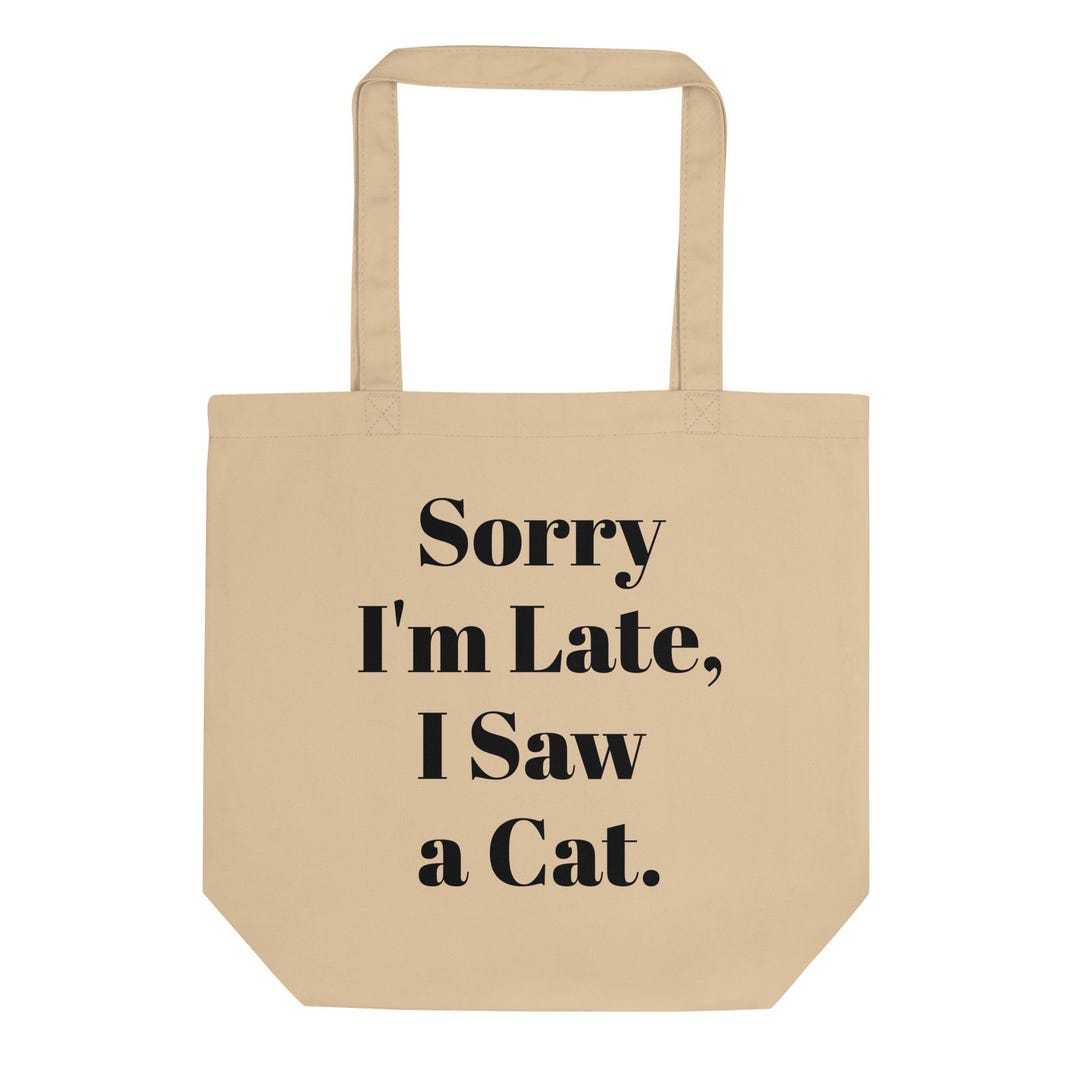 Sorry I Am Late I Saw a Cat Tote Bag, Eco Tote, Funny Cool Accessory ...