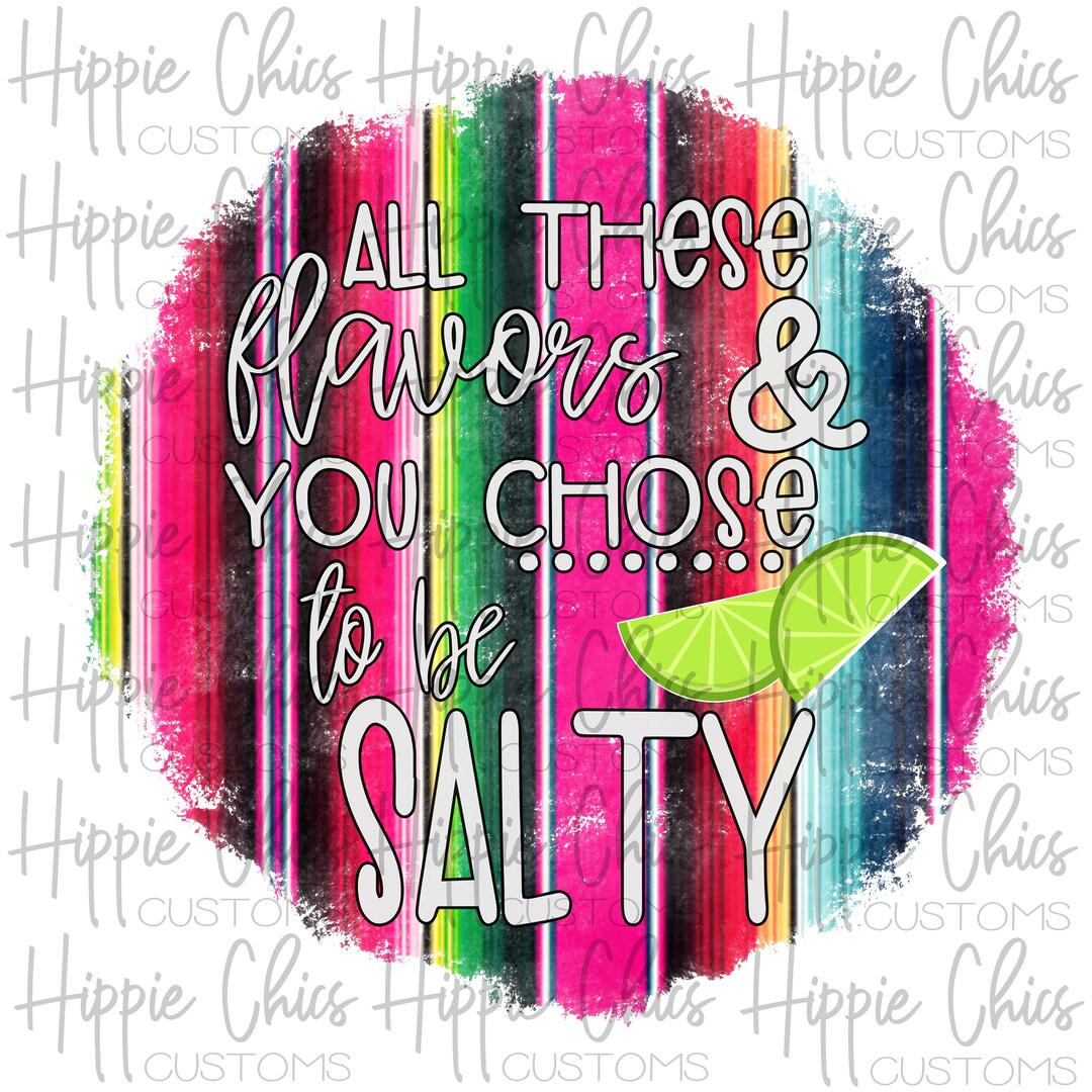 All These Flavors & You Chose to Be Salty PNG File, Digital Download ...