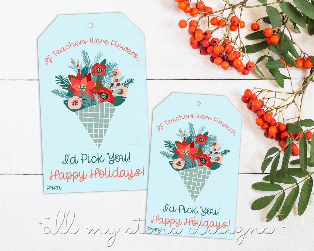 PRINTABLE If Teachers Were Flowers, I'd Pick You! Happy Holidays! Tag ...