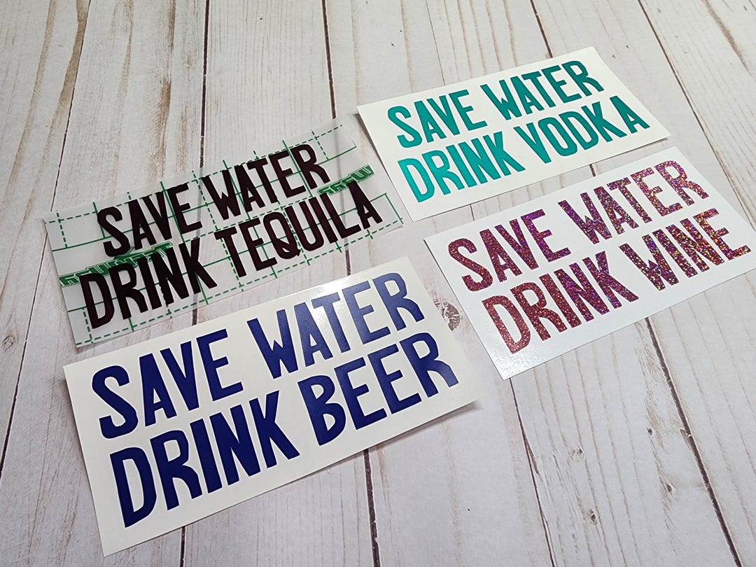 Save Water Drink Wine, Beer, Vodka, Tequila, Adhesive Vinyl Decals ...