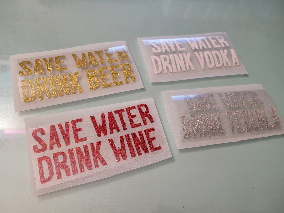 Save Water Drink Wine, Beer, Vodka, Tequila, HTV Decals, Iron on Save ...