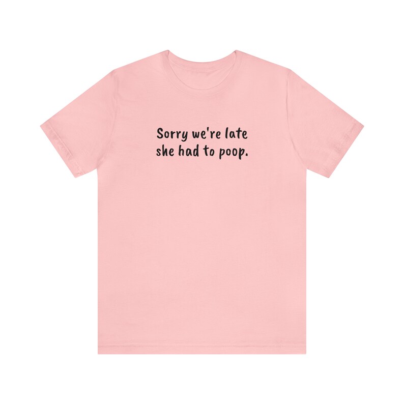 Sorry We're Late She Had to Poop Unisex Jersey Short Sleeve Tee XS-5XL ...
