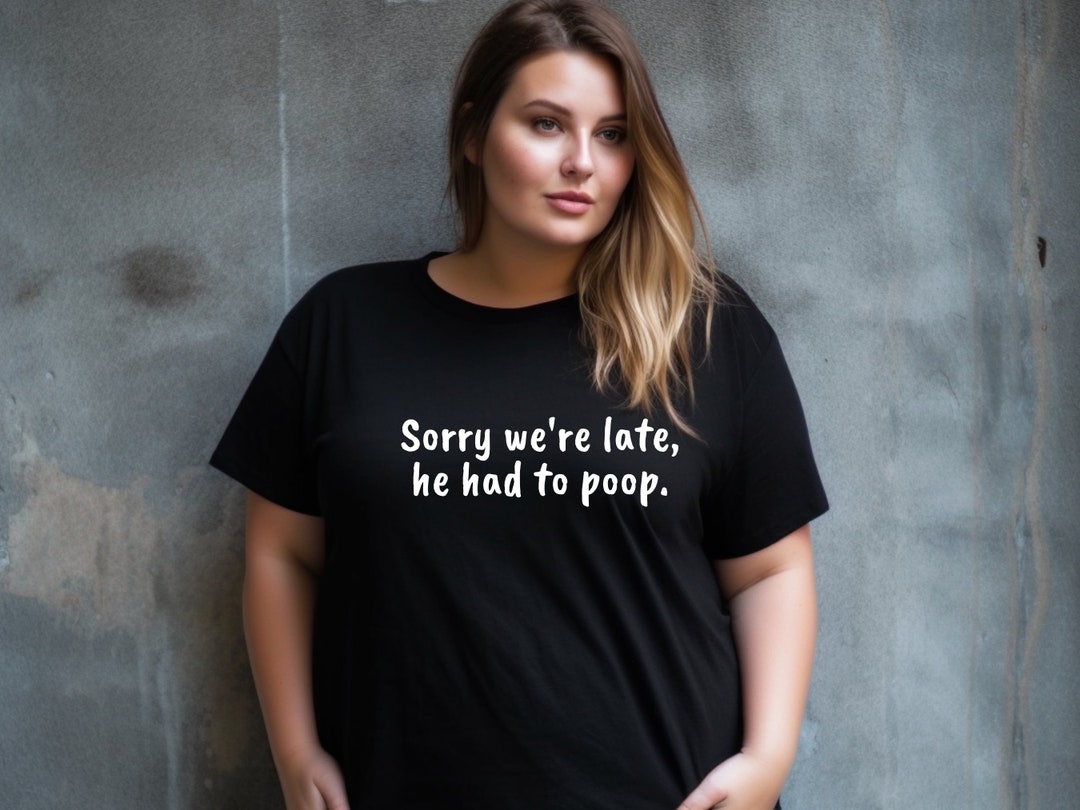 Sorry We're Late He Had to Poop Unisex Jersey Short Sleeve Tee S-5XL ...