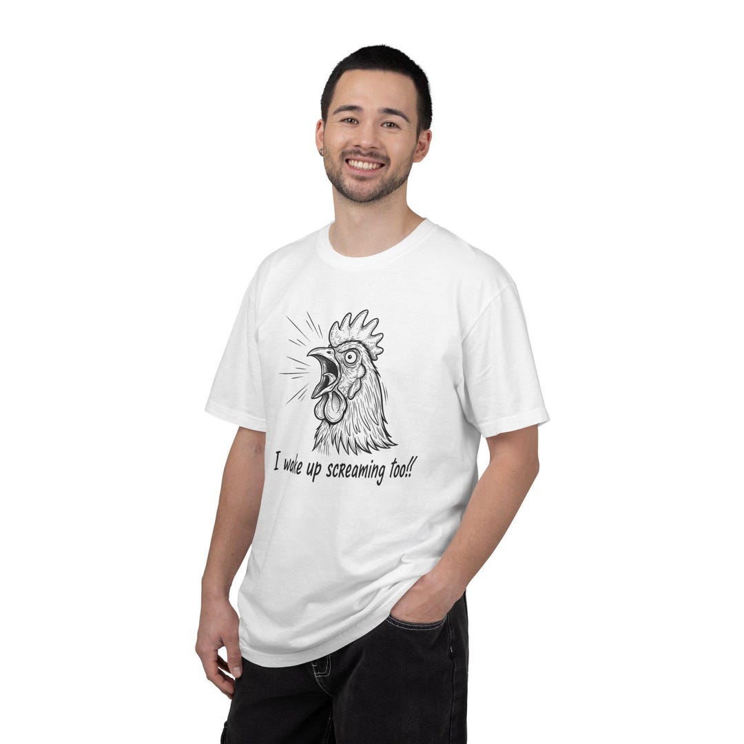 Screaming Rooster I Wake up Screaming Too!! T-shirt | Funny Chicken ...