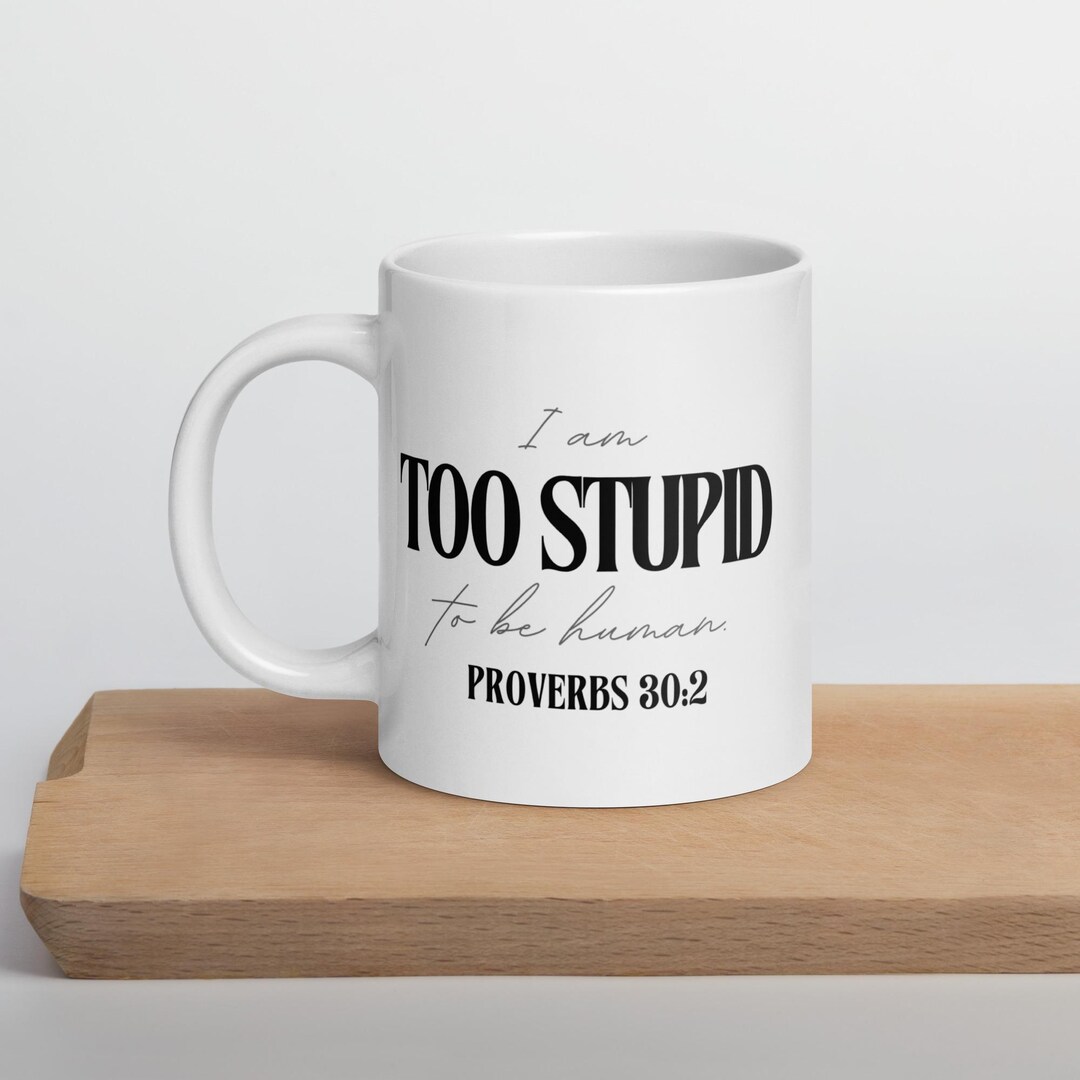Funny Bible Verse Mug – Proverbs 30:2 "i Am Too Stupid to Be Human ...