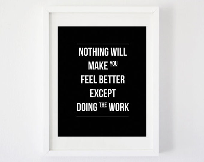 Nothing Will Make You Feel Better Except Doing the Work - Art Print - Etsy