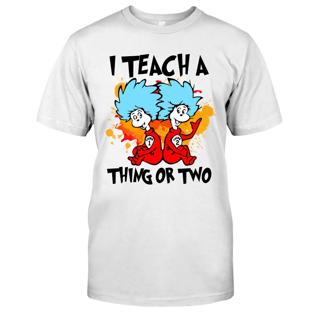 I Teach A Thing or Two Funny Dr Seuss Teacher Motivational Shirt ...