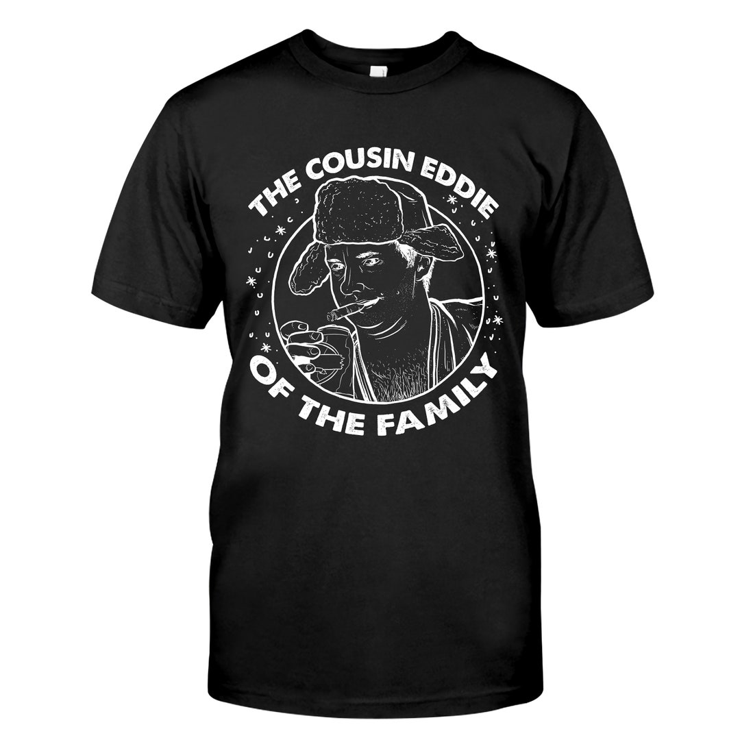 The Cousin Eddie of the Family Tshirt Christmas Vacation - Etsy