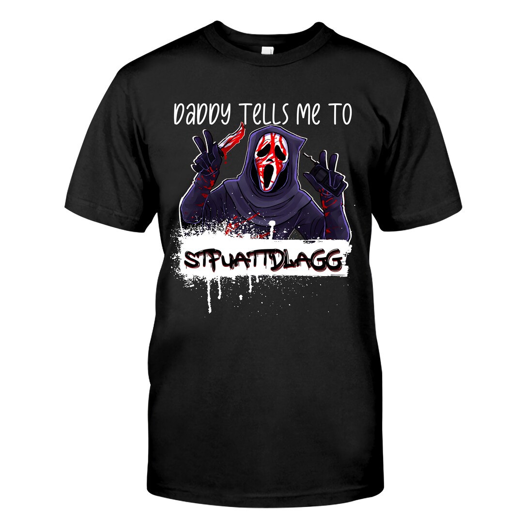 Ghostface Daddy Tells Me to Stfuattdlagg Shirt, Funny Ghostface Shirt ...