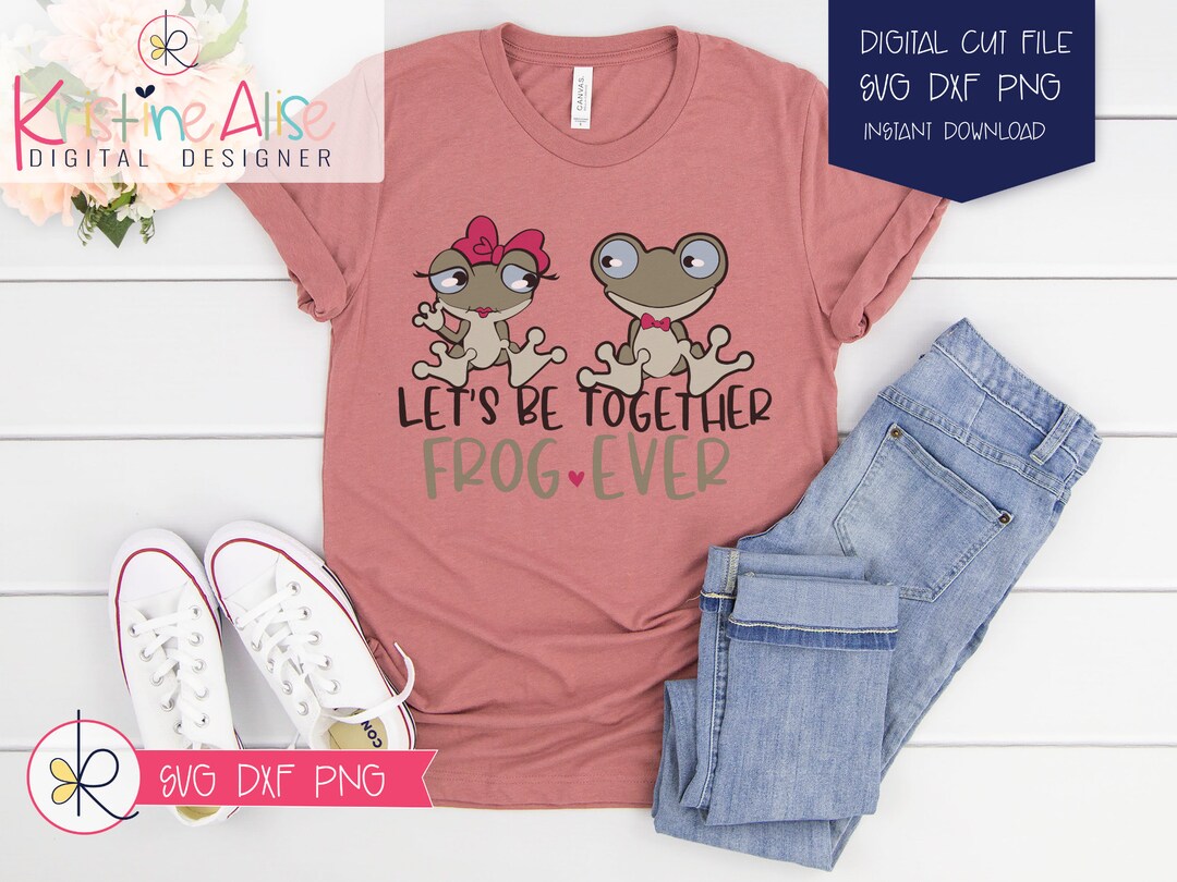 Let's Be Together FROG EVER Svg / Love Shirt Svg / Cute Frog Shirt ...