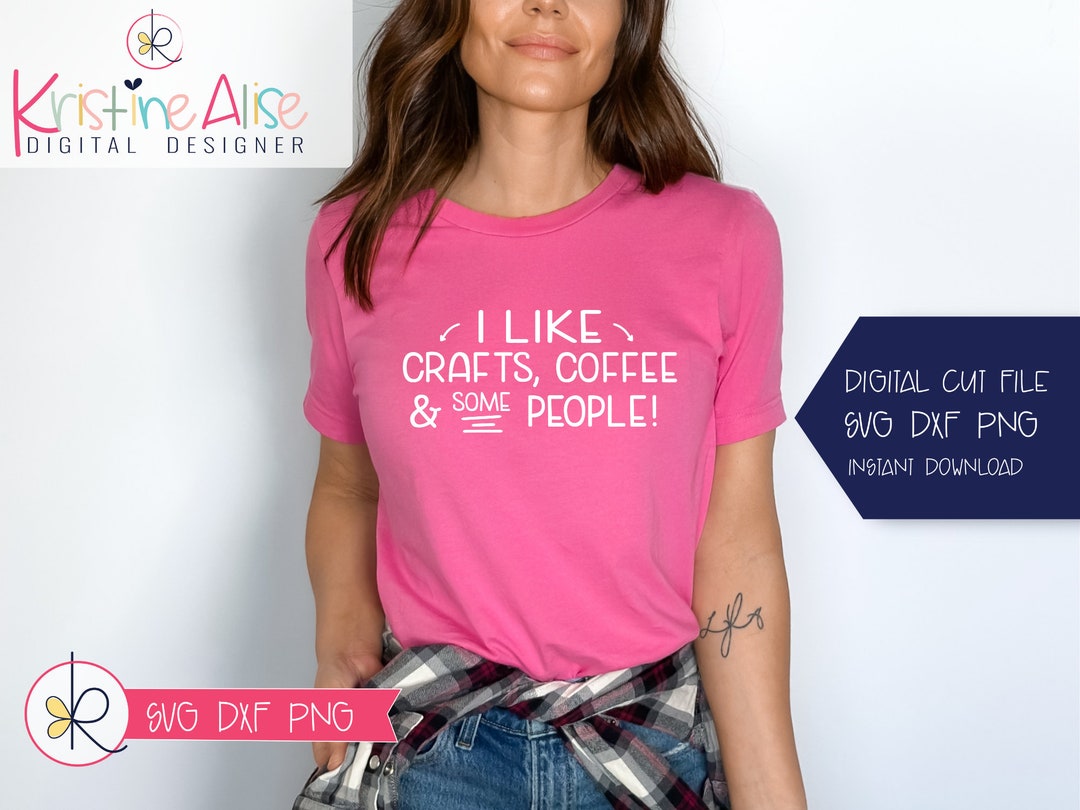 I Like Crafts, Coffee, and SOME People SVG PNG / Coffee Svg/ Crafters ...