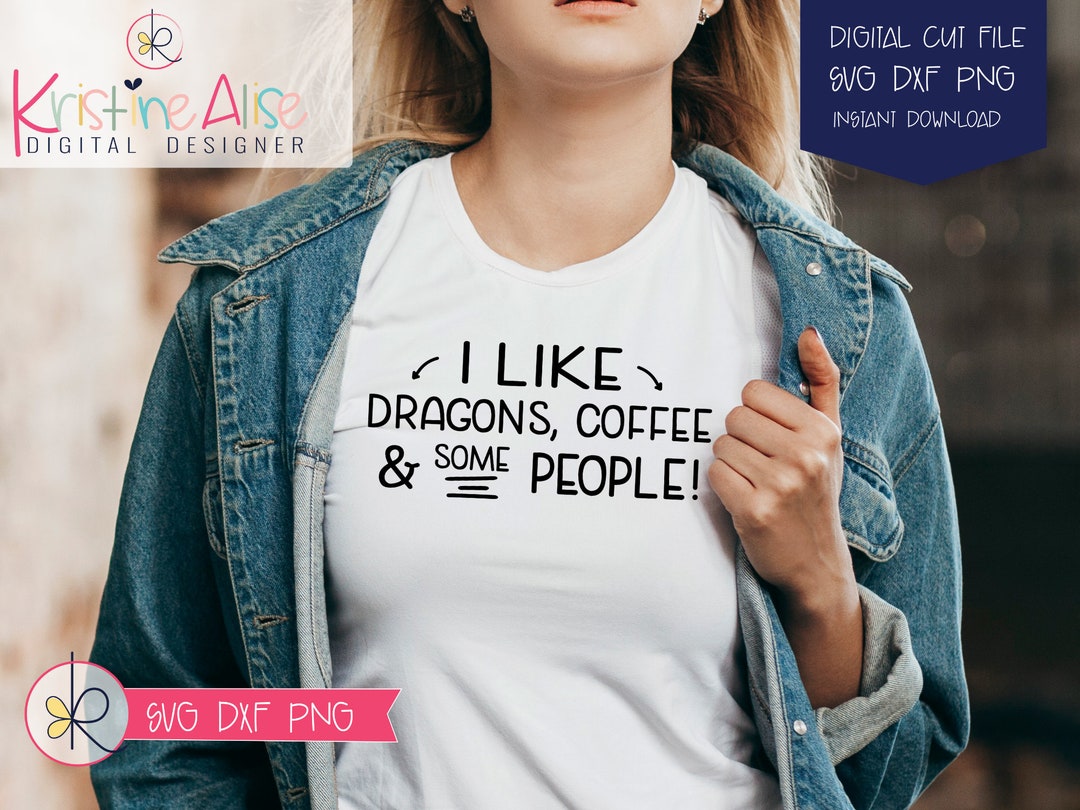 I Like Dragons, Coffee, and SOME People SVG PNG / Coffee Svg/ Dragon ...