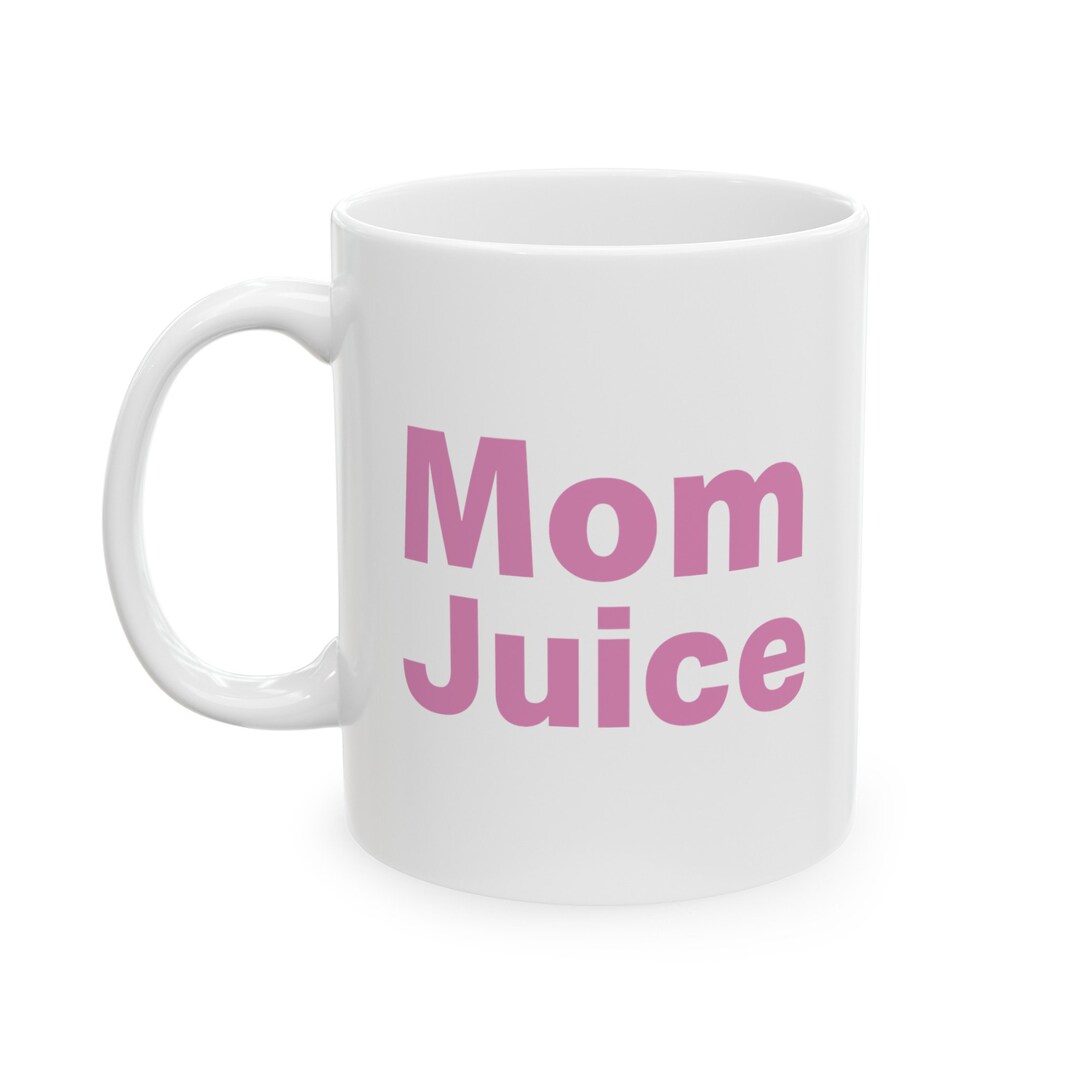 Mom Juice 11 Oz. Coffee Mug, Mother's Day, Mom Gift, Tea Mug, Mom Juice ...