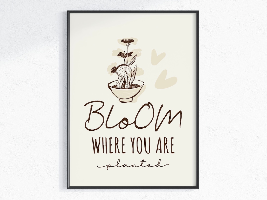 Bloom Where You Are Planted Art Print, Digital Download, Printable Arts ...