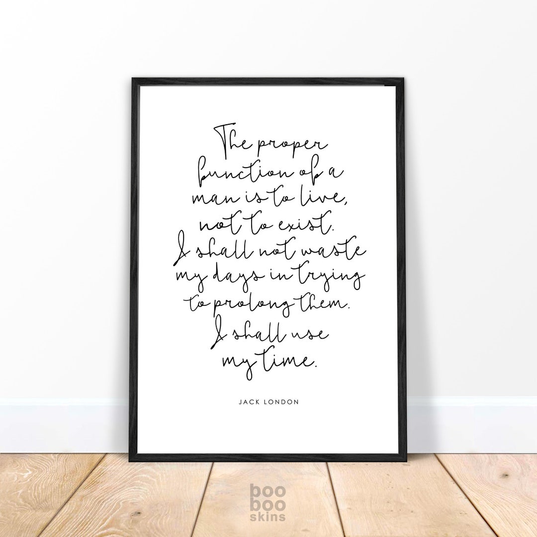 Proper Function of a Man Print Jack London Quote I Will Use My Time ...