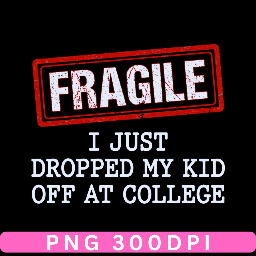 Fragile Funny Parent Design – I Just Dropped My Kid off at College ...