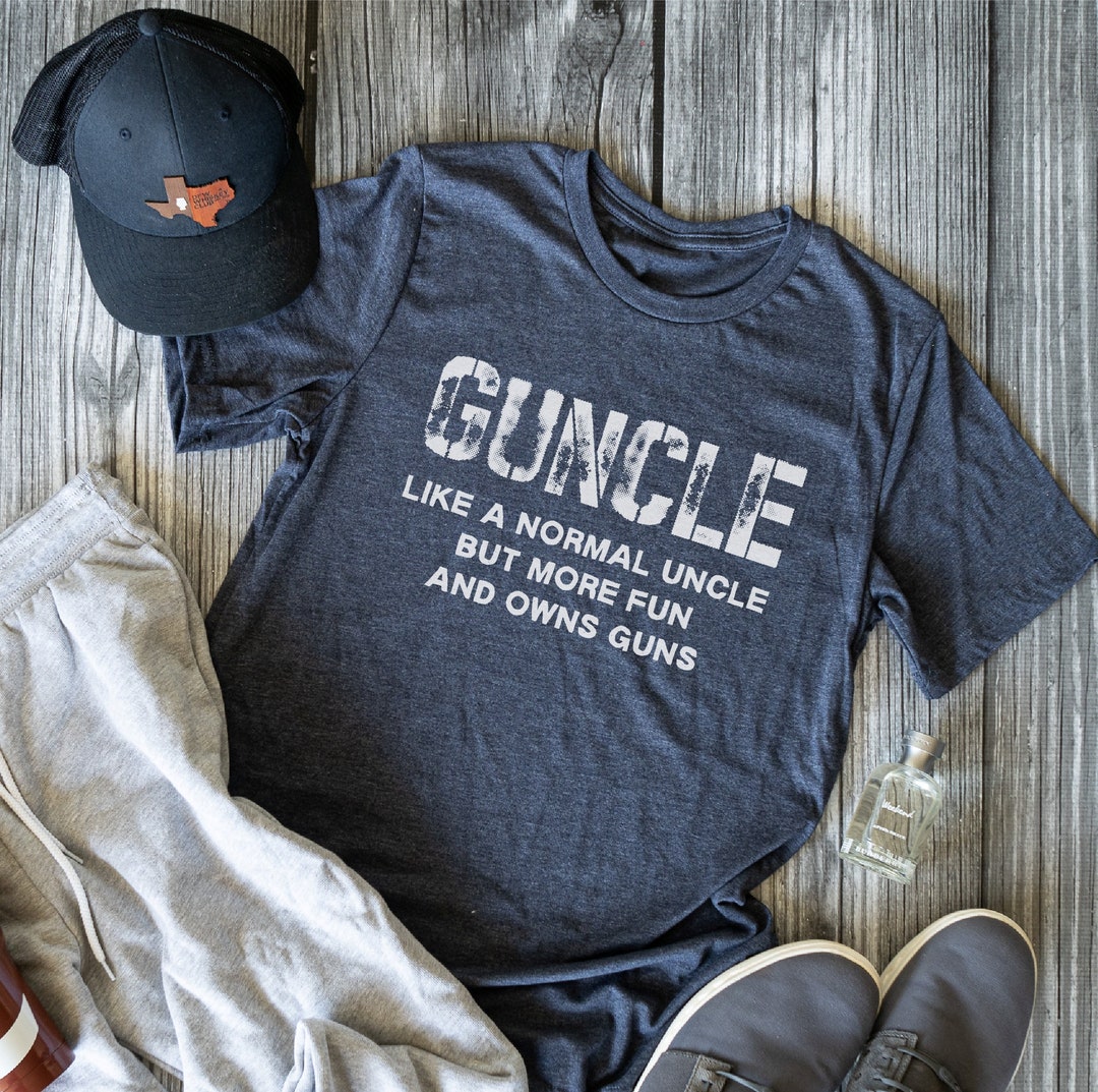 Guncle: Like a Normal Uncle but More Fun and Owns Guns Shirt, Gun Uncle ...