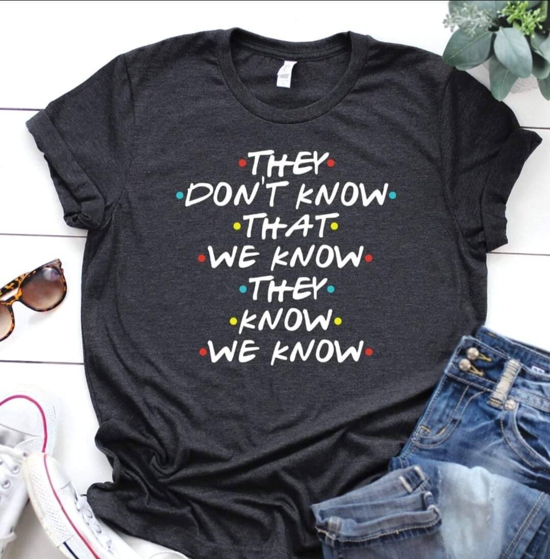 Funny Graphic Shirt, They Don't Know We Know, Friends Shirt, Woman's ...
