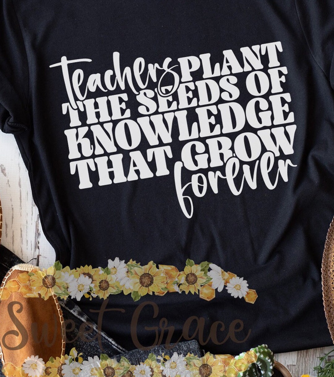 Teachers Shirt, Teachers Plant Seeds, Teachers Gift, Teacher ...