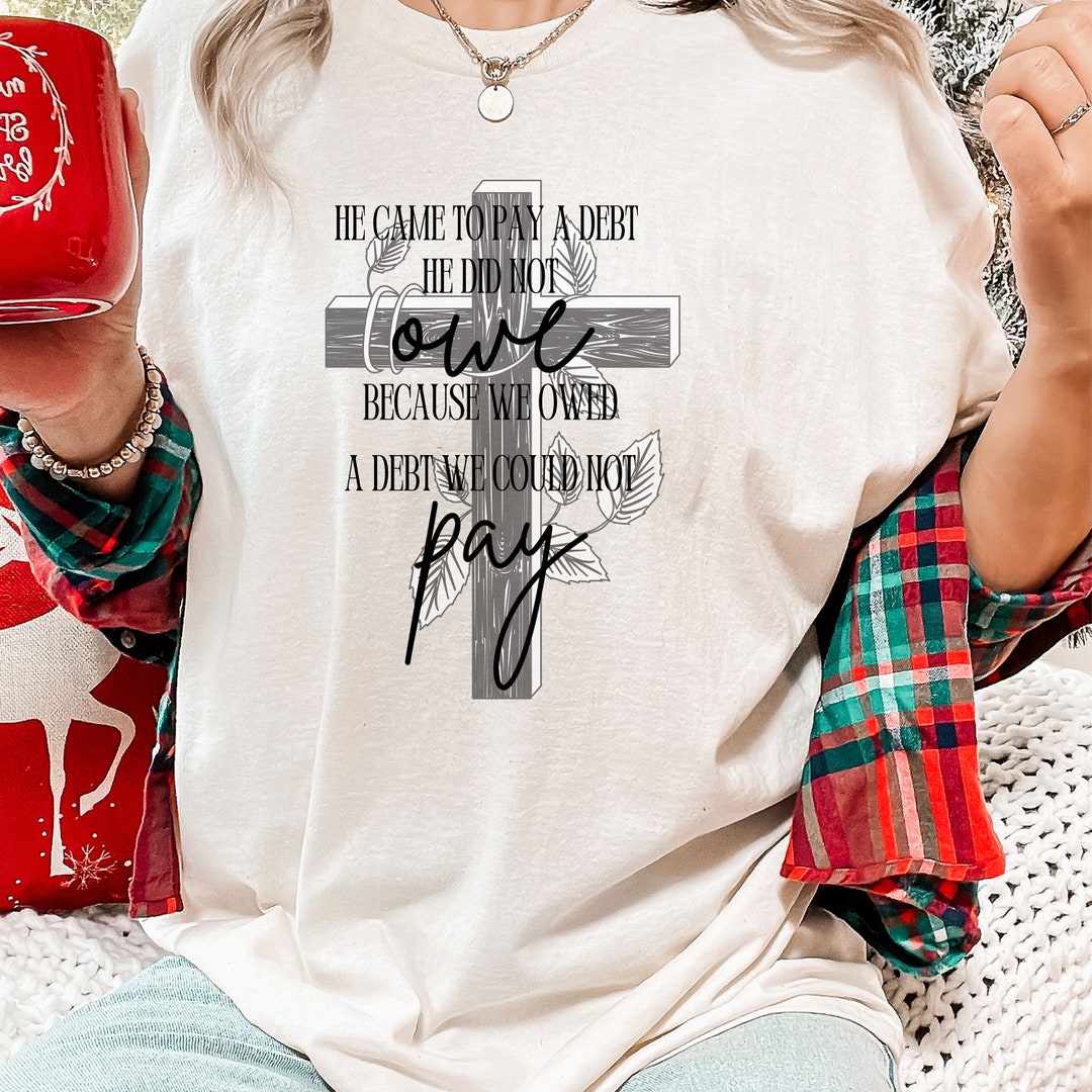 He Came to Pay A Debt He Did Not Owe Shirt, Christian Shirt, Religious ...